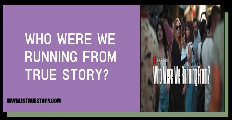 Who Were We Running From True Story? - Is True Story