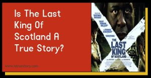 Is The Last King Of Scotland A True Story? Insights Unveiled