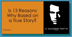 Is 13 Reasons Why Based On A True Story? Find The Truth Here